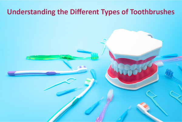 Understanding the Different Types of Toothbrushes | Focus Dental